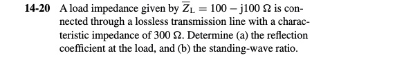 14-20 A load impedance given by ZL = 100 - j100 Ω is connected through ...