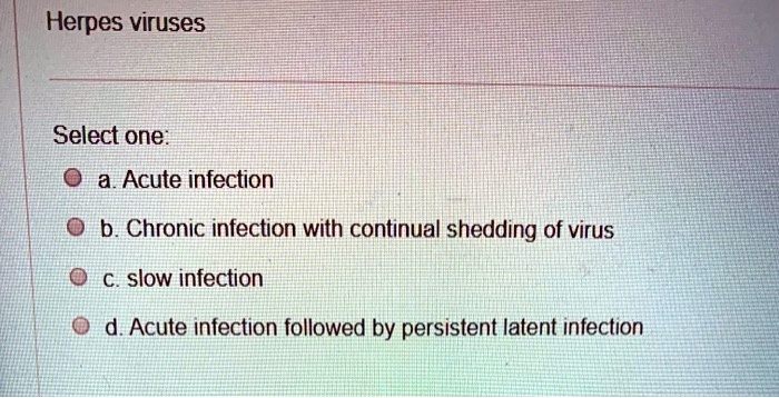 SOLVED: Herpes viruses Select one: a. Acute infection b. Chronic ...