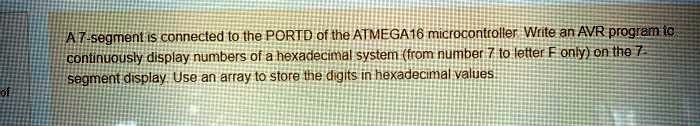 Solved A 7 Segment Is Connected To The Portd Of The Atmega16 Microcontroller Write An Avr