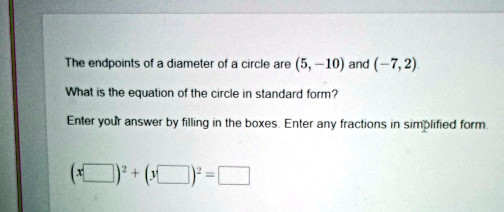 SOLVED: The endpoints of a diameter of a circle are (5, 10) and (7,2) What is the equation of ...