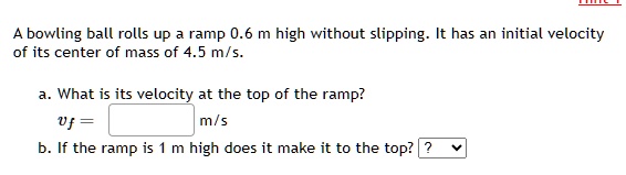 SOLVED: A bowling ball rolls up a ramp 0.6 m high without slipping. It ...