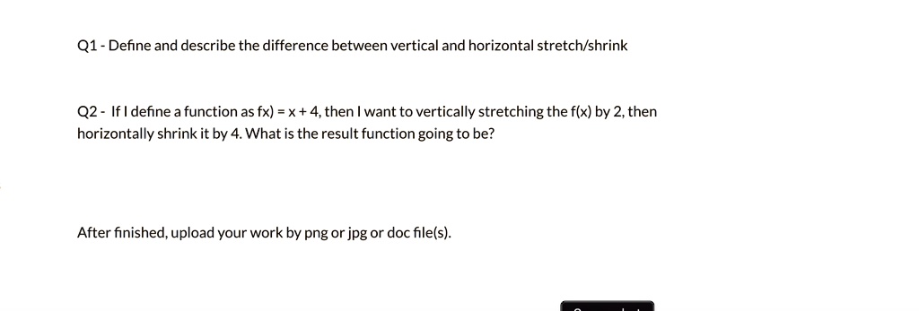 SOLVED: Q1 Define and: describe the difference between vertical and horizontal stretch/shrink Q2 ...