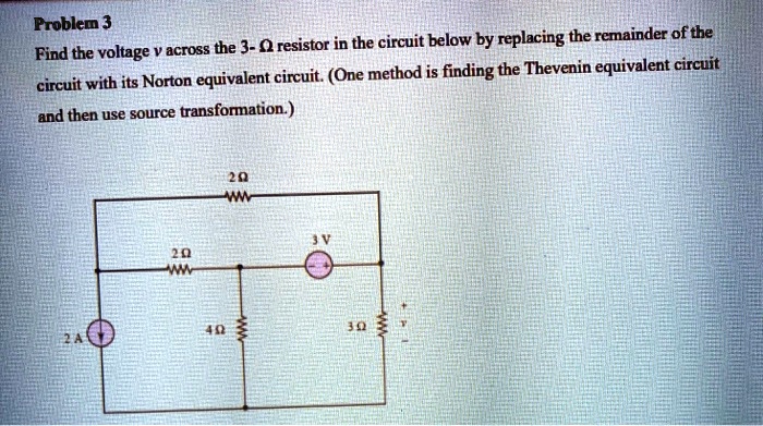 SOLVED: Problem 3: Find the voltage v across the 3Î© resistor in the circuit below by replacing ...