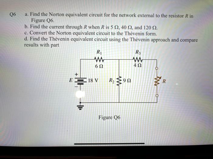 Q6 a. Find the Norton equivalent circuit for the network external to the resistor R in Figure Q6 ...