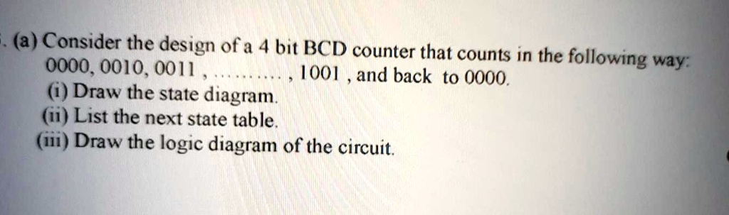 (a) Consider the design of a 4 bit BCD counter that counts in the following way: 0000, 0010 ...