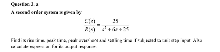 Question 3. a A second order system is given by (C(s))/(R(s)) = (25)/(s ...