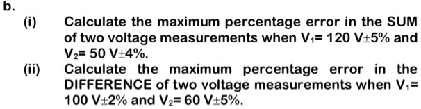 b. (i) Calculate the maximum percentage error in the SUM of two voltage ...