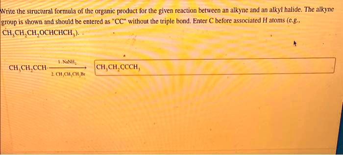 SOLVED: Write the structural formula of the organic product for the given reaction between an ...