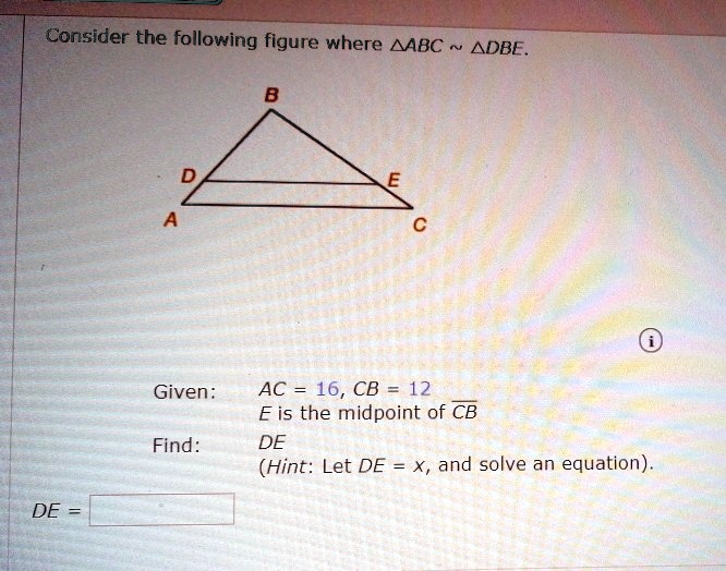 consider the following figure where aabc adbe given ac 16 cb 12 eis the midpoint of cb de hint ...