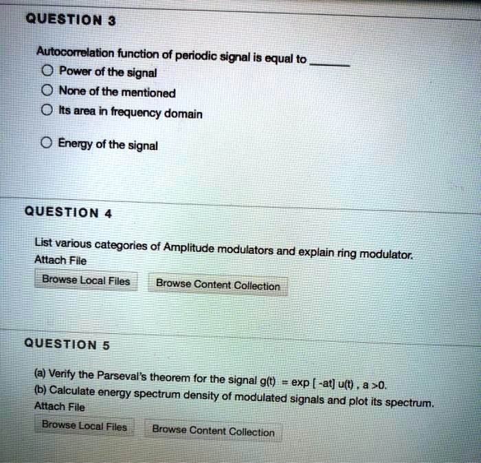QUESTION 3 Autocorrelation function of periodic signal is equal to Power of the signal None of ...