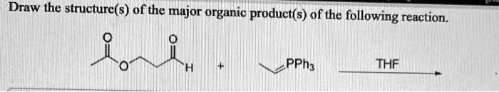 SOLVED: Draw the structure(s) of the major organic product(s) of the following reaction: THF PPh3