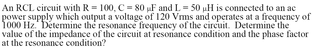 SOLVED: An RCL circuit with R = 100, € = 80 uF and L = 50 uH is ...