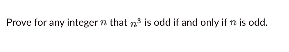 Prove for any integer n that n^3 is odd if and only if n is odd.