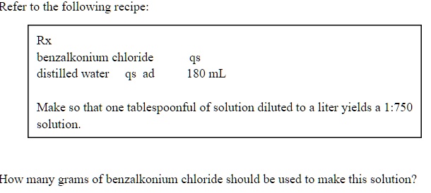 SOLVED: Refer to the following recipe: Rx benzalkonium chloride, distilled water qs ad sb 180 mL ...