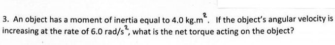 3. An object has a moment of inertia equal to 4.0 kg.m^2. If the object's angular velocity is ...