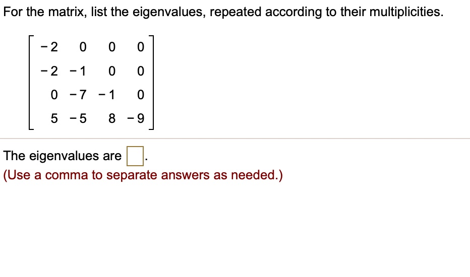SOLVED: For the matrix, list the eigenvalues, repeated according to ...
