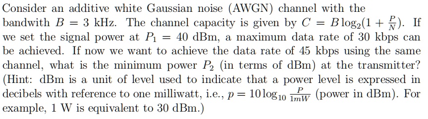 consider an additive white gaussian noise awgn channel we set the signal power at pi 40 dbm and ...