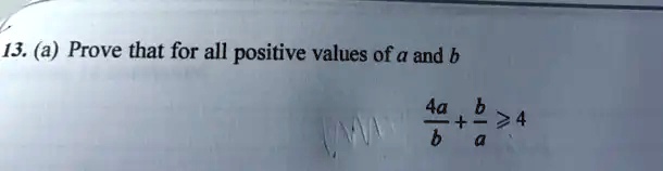 13. (a) Prove that for all positive values of a and b (4a)/(b) + (b)/(a)≥ 4