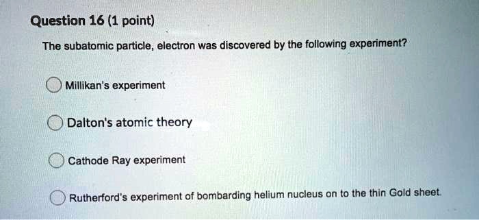SOLVED: Question 16 (1 point) The subatomic particle , electron was ...