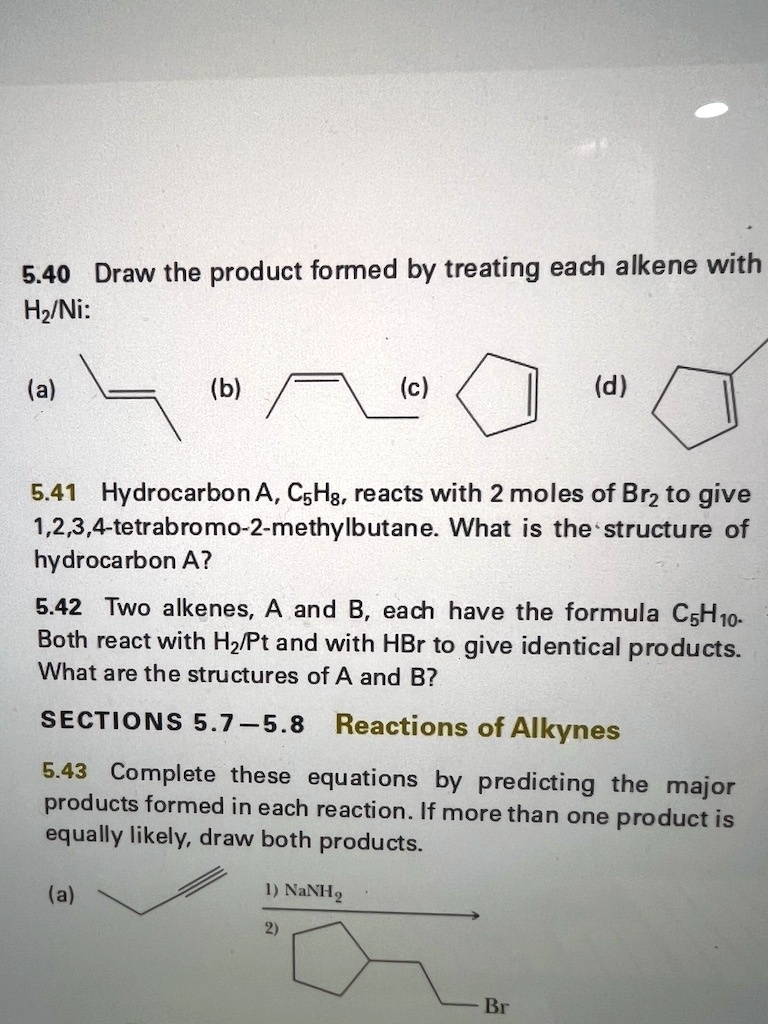 5.40 Draw the product formed by treating each alkene with H2/Ni: (a) (b) (c) (d) 5.41 ...