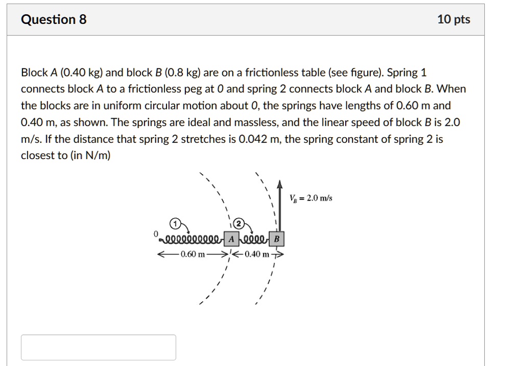 SOLVED: Question 8 10 pts Block A (0.40 kg) and block B (0.8 kg) are on a frictionless table ...
