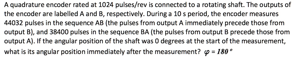 SOLVED: A quadrature encoder rated at 1024 pulses/rev is connected to a ...