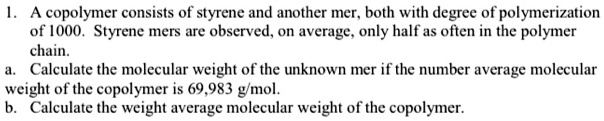 1. A copolymer consists of styrene and another mer, both with degree of ...