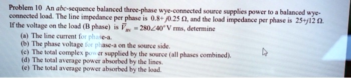 SOLVED: Problem 10: An abc-sequence balanced three-phase wye-connected source supplies power to ...