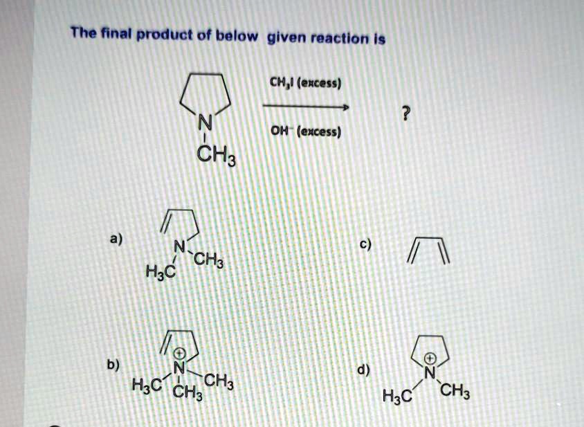 SOLVED:The final product of below given reaction Is Ch;i (encess) Oh (excess) CHa N "CHa H3C he ...