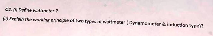 SOLVED: Q2. (i) Define wattmeter (ii) Explain the working principle of ... SOLVED: Q2. (i) Define wattmeter (ii) Explain the working principle of ...