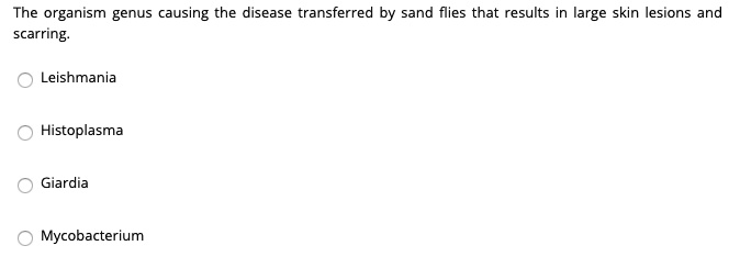 SOLVED: The organism genus causing the disease transferred by sand ...