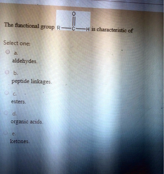SOLVED: The functional group R is characteristic of: - aldehydes - peptide linkages - esters ...
