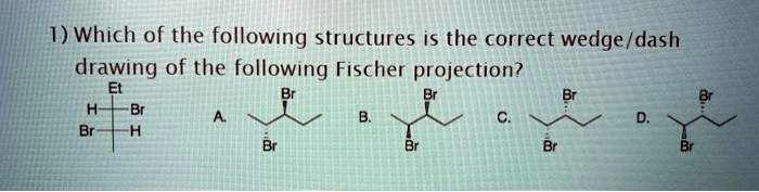 SOLVED: 1) Which of the following structures is the correct wedge/dash drawing of the following ...