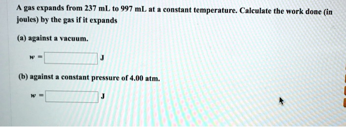 SOLVED: ^ gas expands from 237 mL to 997 mL at a constant temperature Calculate the work done ...
