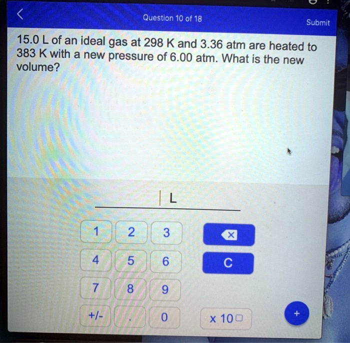 SOLVED: Question 10 of 18 Submit 15.0 L of an ideal gas at 298 K and 3. ...