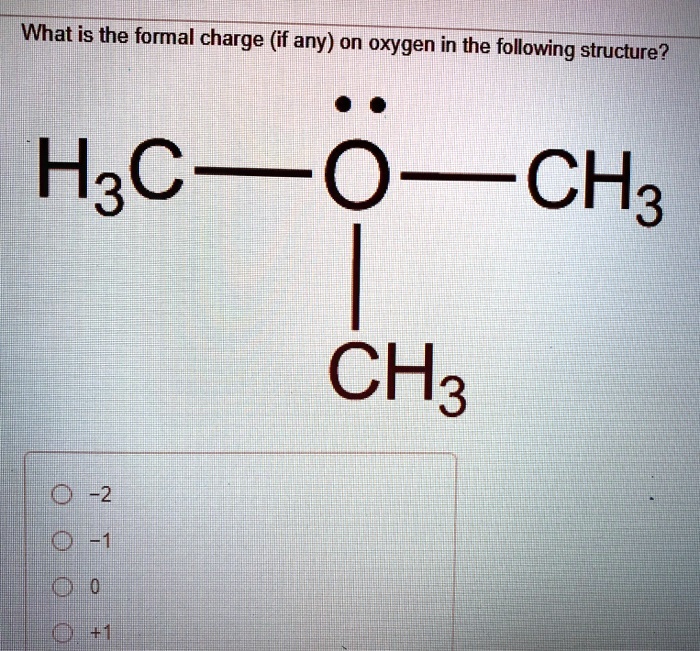 SOLVED: What is the formal charge (fany) on oxygen in the following structure? H3C Ca CH3 01+2 @ CH3