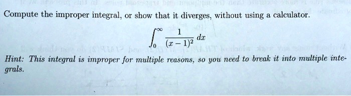 SOLVED:Compute the improper integral, or show that it diverges, without ...