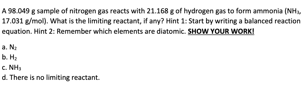 SOLVED: A 98.049 g sample of nitrogen gas reacts with 21.168 g of hydrogen gas to form ammonia ...