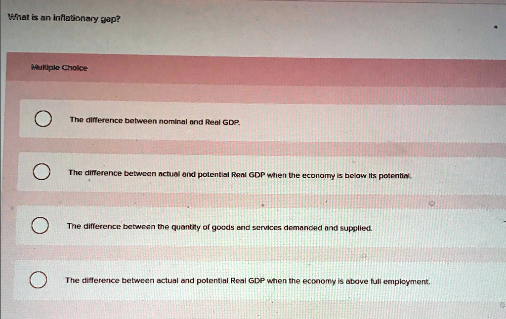 SOLVED: What is an inflationary gap? Multiple Choice The difference between nominal and Real GDP ...