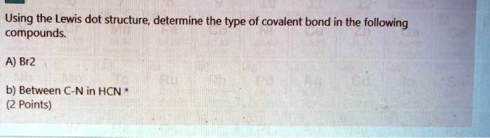 SOLVED: Using the Lewis dot structure; determine the type of covalent ...