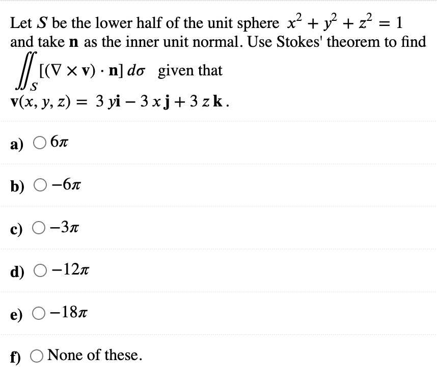 Let S be the lower half of the unit sphere x^2 + y^2 + z^2 = 1 and take ...
