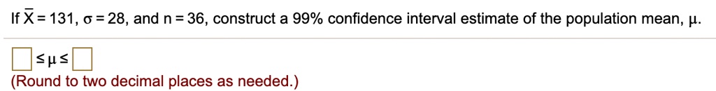 if x131 0 28 and n 36 construct a 99 confidence interval estimate of the population mean p p ...