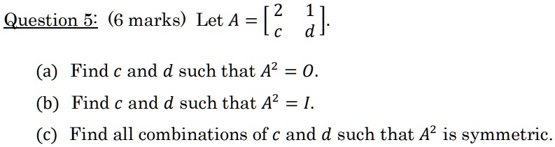 question 5 6 marks let a 2 11 d find c and d such that a2 0 b find c ...
