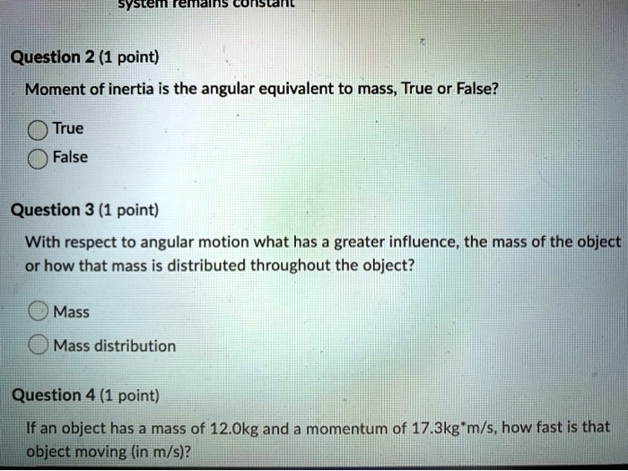 SOLVED: System Temains constam Question 2 (1 point) Moment of inertia is the angular equivalent ...