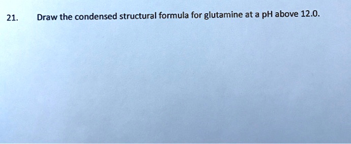 SOLVED: Draw the condensed structural formula for glutamine at a pH ...
