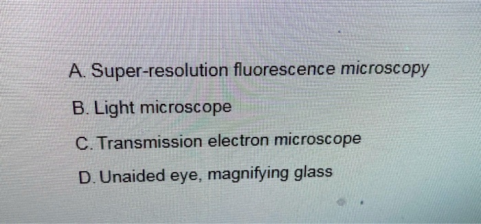 SOLVED: A Super-resolution fluorescence microscopy B Light microscope C ...