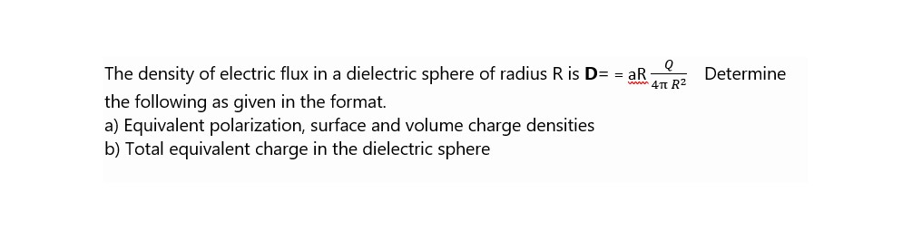 SOLVED: The density of electric flux in a dielectric sphere of radius R is D==aR(Q)/(4 π R^2 ...