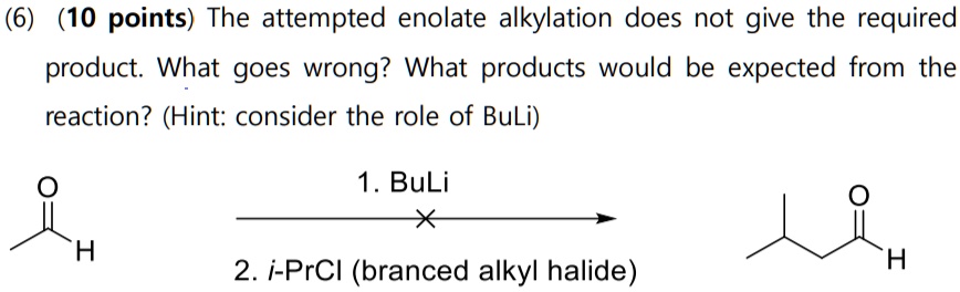 SOLVED: (6) (10 points) The attempted enolate alkylation does not give ...