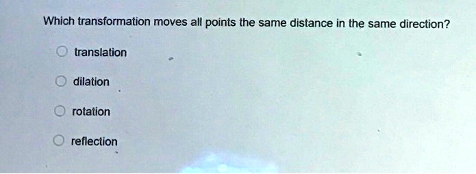 SOLVED: Which transformation moves all points the same distance in the ...