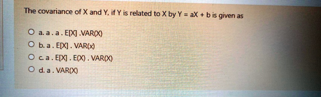 SOLVED: The covariance of X and Y, if Y is related to X by Y = aX + b ...